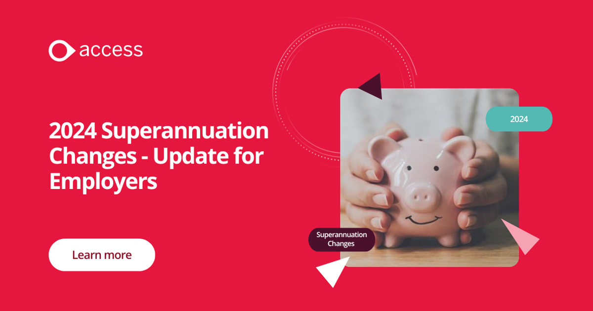 Superannuation changes - 1 July 2024 | What Employers Need to Know.